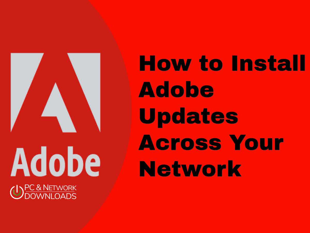 Install Adobe Updates Across Your Network in 2024: Learn How