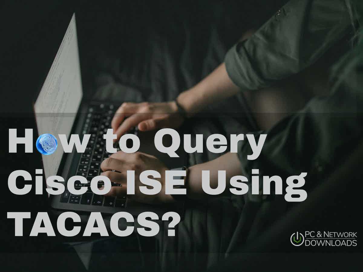 How to Query Cisco ISE Using TACACS: A comprehensive 2024 Guide